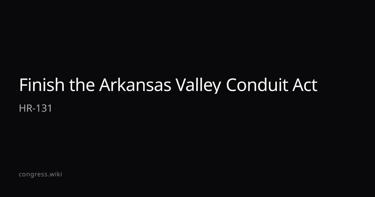 Finish the Arkansas Valley Conduit Act (HR-131) · Congress.wiki