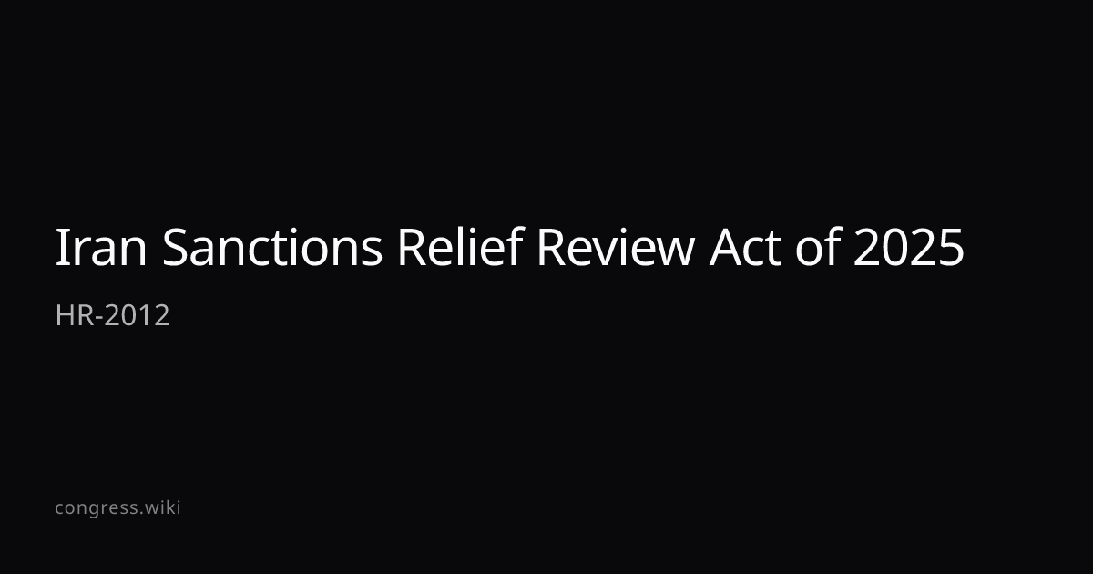 Iran Sanctions Relief Review Act of 2025 — HR-2012 (R-TX) · Congress.wiki