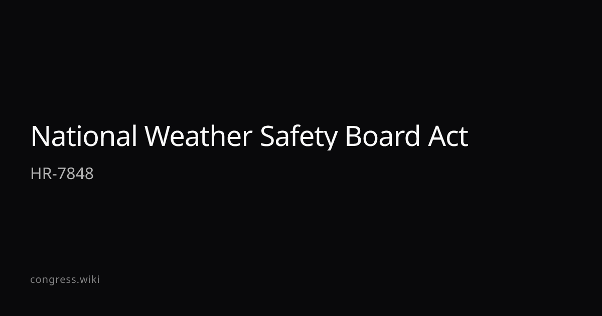 National Weather Safety Board Act — HR-7848 (D-IL) · Congress.wiki