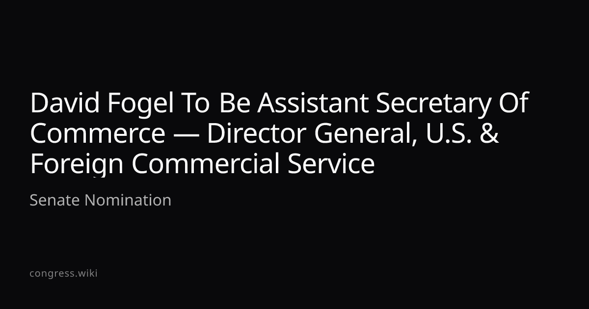 David Fogel To Be Assistant Secretary Of Commerce — Director General, U ...