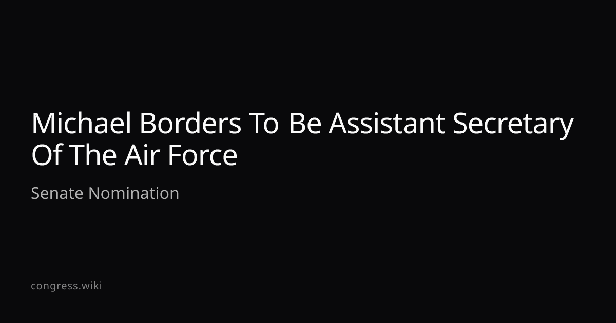 Michael Borders To Be Assistant Secretary Of The Air Force · Congress.wiki