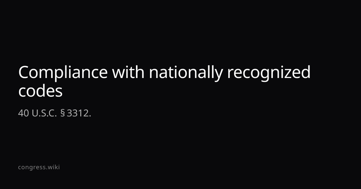 40 U.S.C. § 3312. — Compliance with nationally recognized codes ...