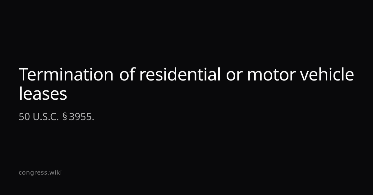 50 U.S.C. § 3955. - Termination of residential or motor vehicle leases ...