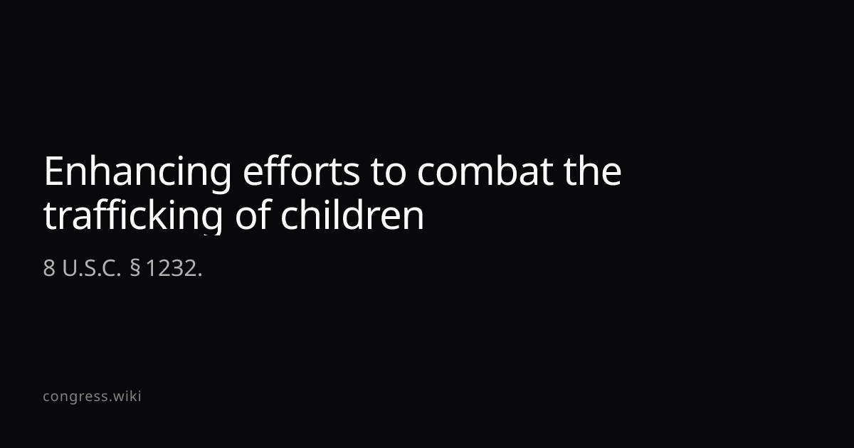 8 U.S.C. § 1232. - Enhancing efforts to combat the trafficking of ...