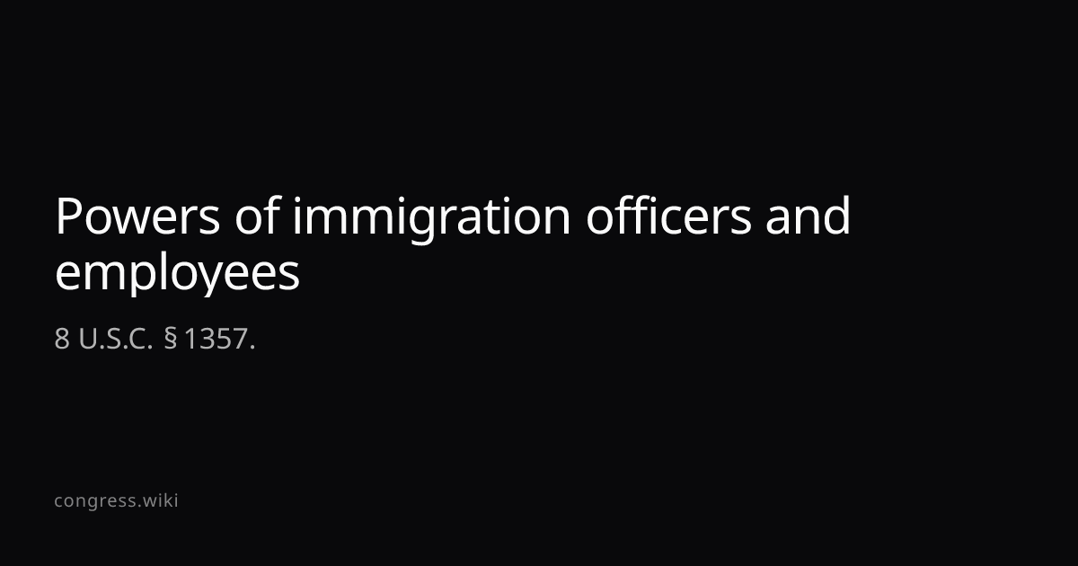 8 U.S.C. § 1357. - Powers of immigration officers and employees ...